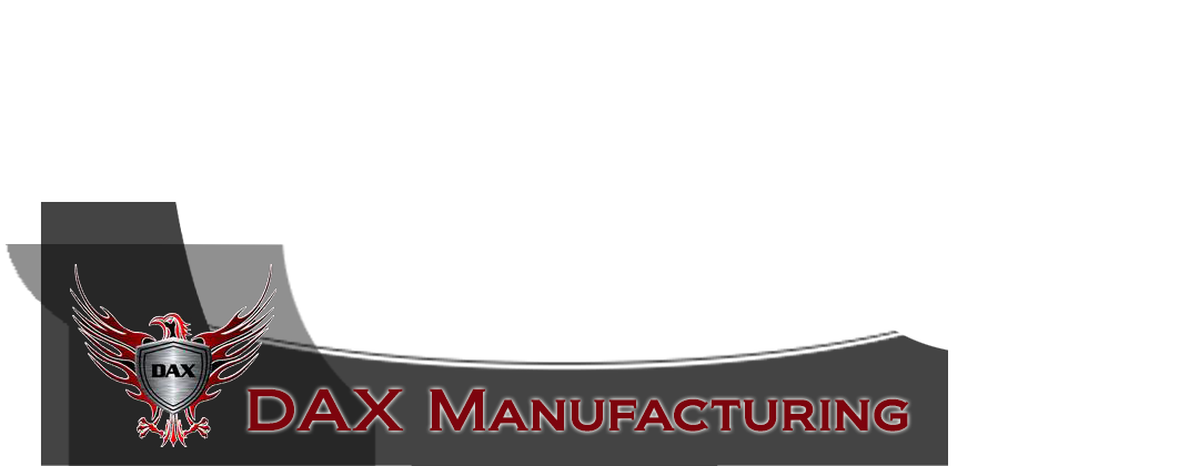 Dax Manufacturing – YOU DREAM IT – LET'S BUILD IT